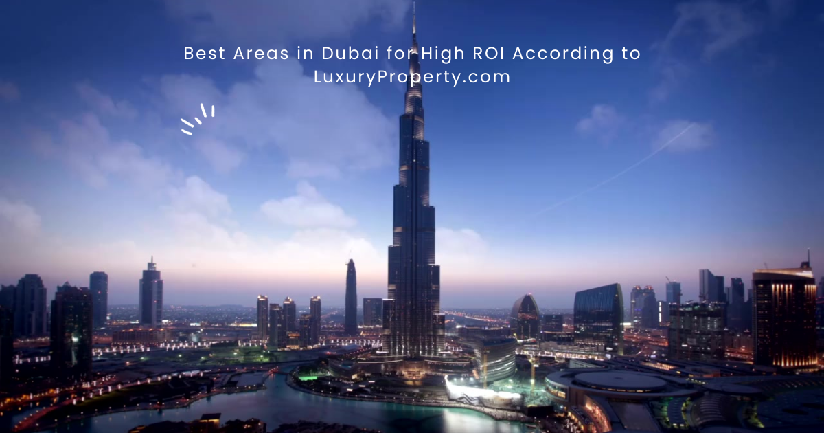 Best Areas in Dubai for High ROI According to LuxuryProperty.com